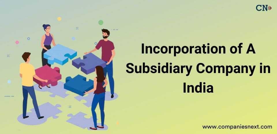 Incorporation of A Subsidiary Company in India | Companies Next